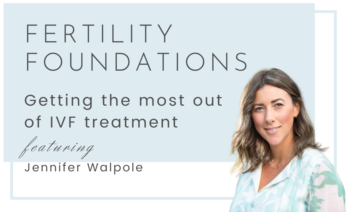 Getting the most out of fertility treatment with Jennifer Walpole ...